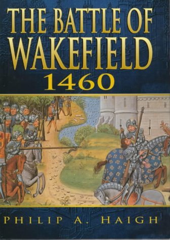 The Battle of Wakefield 1460 by Philip A. Haigh | Goodreads