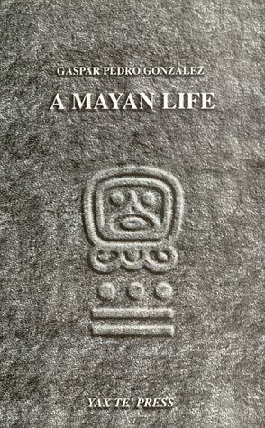 A Mayan Life by Gaspar Pedro González | Goodreads