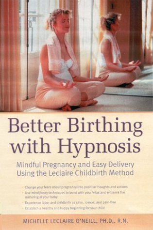 Better Birthing with Hypnosis : Mindful Pregnancy and Easy Labor Using the LeClaire Method by ...