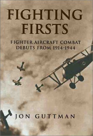 Fighting Firsts: Fighter Aircraft Combat Debuts from 1914-1944 by Jon ...
