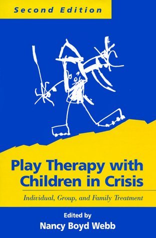 Play Therapy with Children in Crisis: Individual, Group, and Family Treatment by Nancy Boyd Webb ...