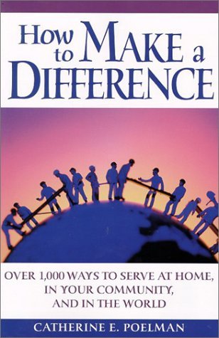 How to Make a Difference: Over 1,000 Ways to Serve at Home, in the ...
