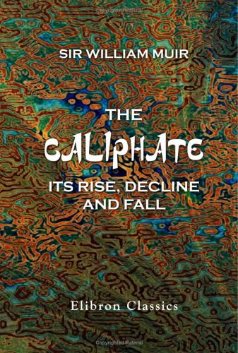 The Caliphate, Its Rise, Decline, and Fall: From Original Sources by ...
