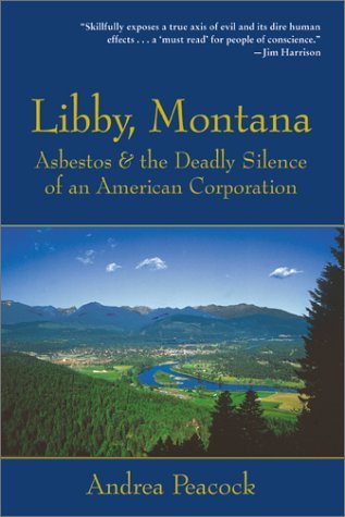 Libby, Montana: Asbestos and the Deadly Silence of an American Corporation by Andrea Peacock ...