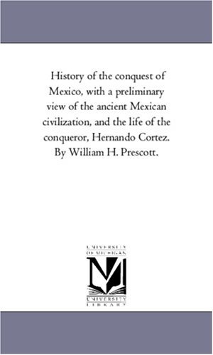 History of the Conquest of Mexico with a Preliminary View of the ...