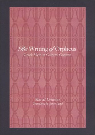 The Writing of Orpheus: Greek Myth in Cultural Context by Marcel ...