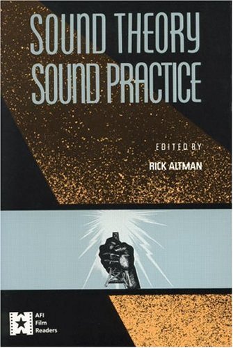 Sound Theory, Sound Practice (AFI Film Readers) by Rick Altman | Goodreads