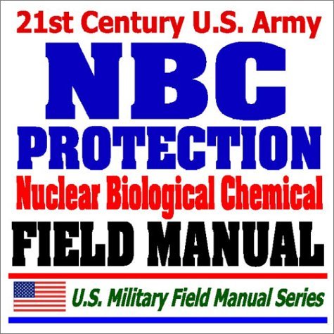 21st Century U.S. Army NBC Protection Field Manual (FM 3-4) - Nuclear ...