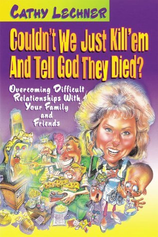 Couldn't We Just Kill 'Em And Tell God They Died?: Overcoming difficult ...