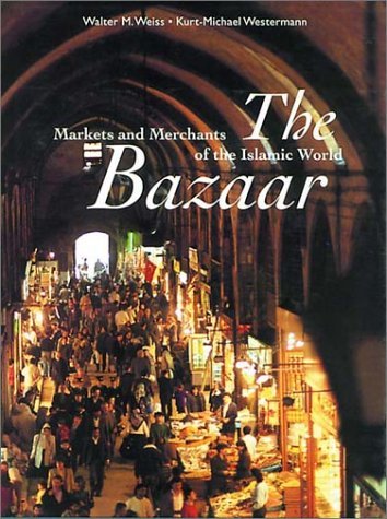 The Bazaar: Markets and Merchants of the Islamic World by Walter M ...