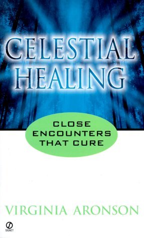 Celestial Healing: Close Encounters That Cure by Virginia Aronson | Goodreads