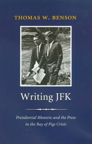 Writing JFK: Presidential Rhetoric and the Press in the Bay of Pigs ...