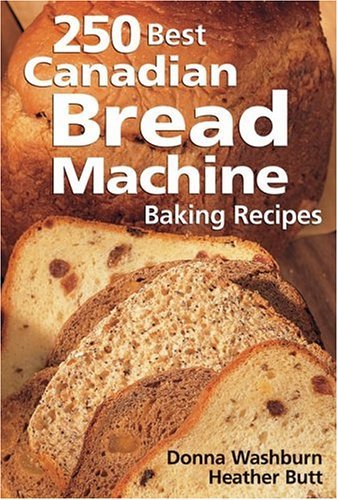 250 Best Canadian Bread Machine Baking Recipes by Donna Washburn ...
