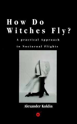 How Do Witches Fly?: A Practical Approach to Nocturnal Flights by ...