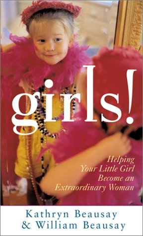 Girls!: Helping Your Little Girl Become an Extraordinary Woman by ...