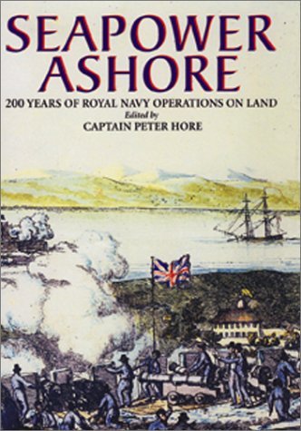 Seapower Ashore: 200 Years of Royal Navy Operations on Land by Peter ...