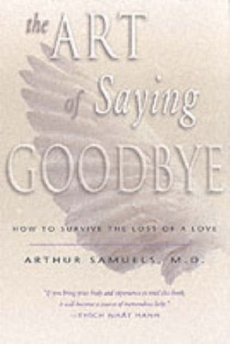The Art of Saying Goodbye: How to Survive the Loss of a Love by Arthur ...
