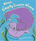 When Daddy Comes Home: A Lift-the-Flap Book by Lorie Ann Grover | Goodreads