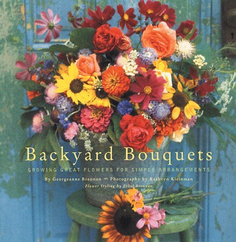 Backyard Bouquets: Growing Great Flowers for Simple Arrangements by Ethel Brennan | Goodreads