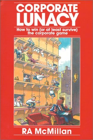 Corporate Lunacy : How to Win (or at Least Survive) the Corporate Game ...