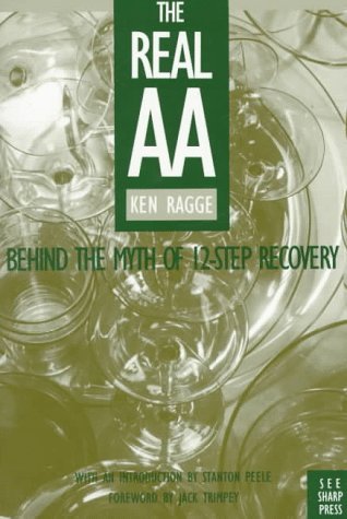 The Real Aa: Behind the Myth of 12-Step Recovery by Ken Ragge | Goodreads