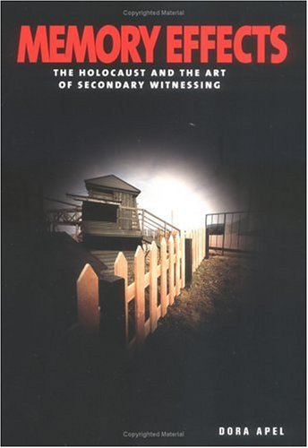 Memory Effects: The Holocaust and the Art of Secondary Witnessing by ...