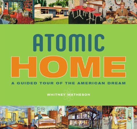 Atomic Home: A Guided Tour of the American Dream by Whitney Matheson ...