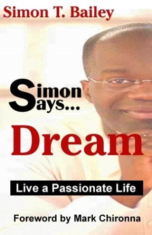 Simon Says...Dream: Live a Passionate Life by Simon T. Bailey | Goodreads