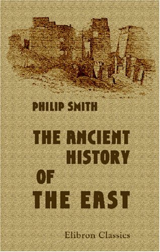 The Ancient History of the East by Philip Smith | Goodreads