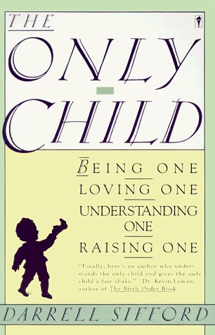 The Only Child: Being One, Loving One, Understanding One, Raising One ...