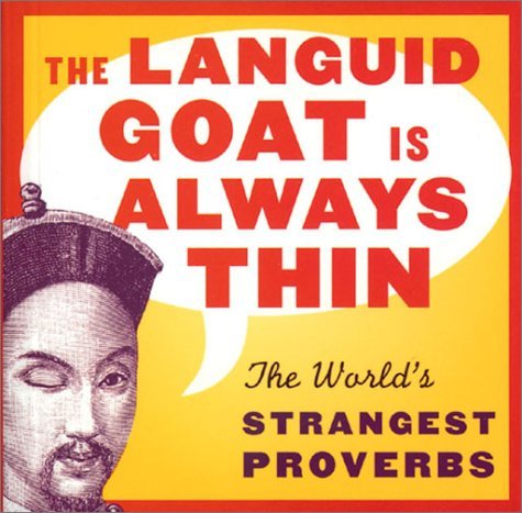 The Languid Goat Is Always Thin: The World's Strangest Proverbs by ...