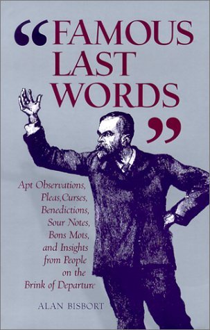 "Famous Last Words": Apt Observations, Pleas, Curses, Benedictions ...