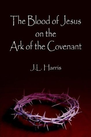 The Blood of Jesus on the Ark of the Covenant by J.L. Harris | Goodreads