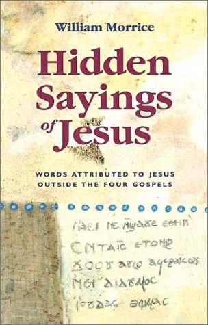 Hidden Sayings of Jesus: Words Attributed to Jesus Outside the Four ...