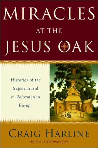 Miracles at the Jesus Oak: Histories of the Supernatural in Reformation ...
