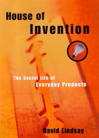 House of Invention: The Secret Life of Everyday Products by Dave ...