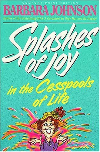 Splashes Of Joy In The Cesspools Of Life by Barbara Johnson | Goodreads