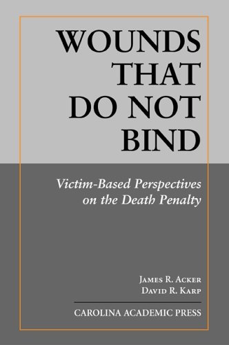 Wounds That Do Not Bind: Victim-Based Perspectives on the Death Penalty ...