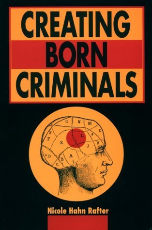 Creating Born Criminals by Nicole Rafter | Goodreads