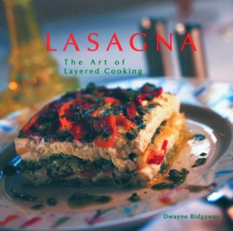 Lasagna: The Art of Layered Cooking by Dwayne Ridgaway | Goodreads
