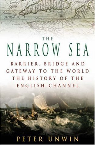 The Narrow Sea: Barrier, Bridge and Gateway to the World: The Story of ...