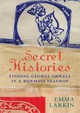 Secret Histories: Finding George Orwell in a Burmese Teashop : A ...