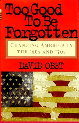Too Good To Be Forgotten: Changing America in the '60s and '70s by ...