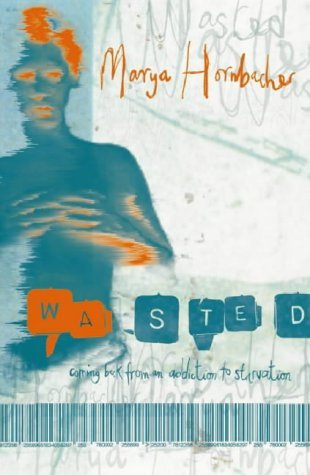 Wasted: A Memoir of Anorexia and Bulima by Marya Hornbacher | Goodreads