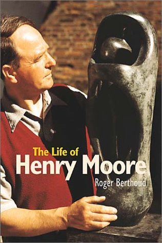 The Life of Henry Moore by Roger Berthoud | Goodreads