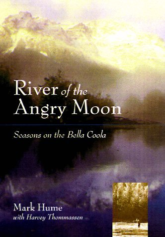River of the Angry Moon: Seasons on the Bella Coola by Mark Hume ...