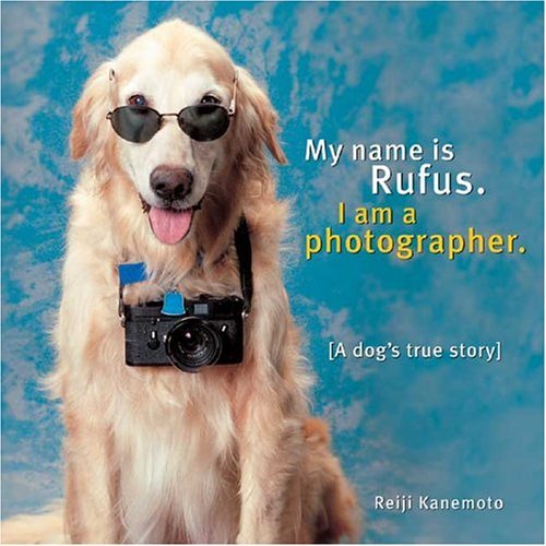 My Name Is Rufus: I Am a Photographer by Reiji Kanemoto | Goodreads