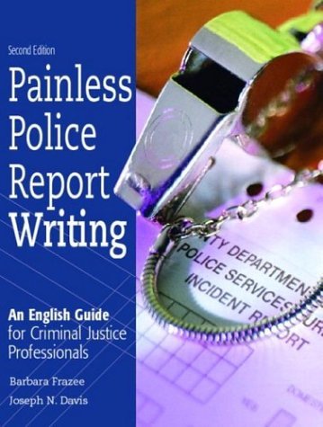 Painless Police Report Writing: An English Guide for Criminal Justice ...