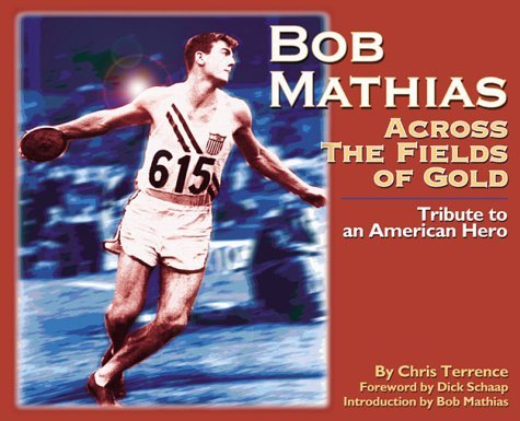Bob Mathias: Across the Fields of Gold: Tribute to an American Hero by ...