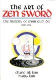 Art of Zen Sword: The History of Shim Gum Do by Chang Sik Kim | Goodreads